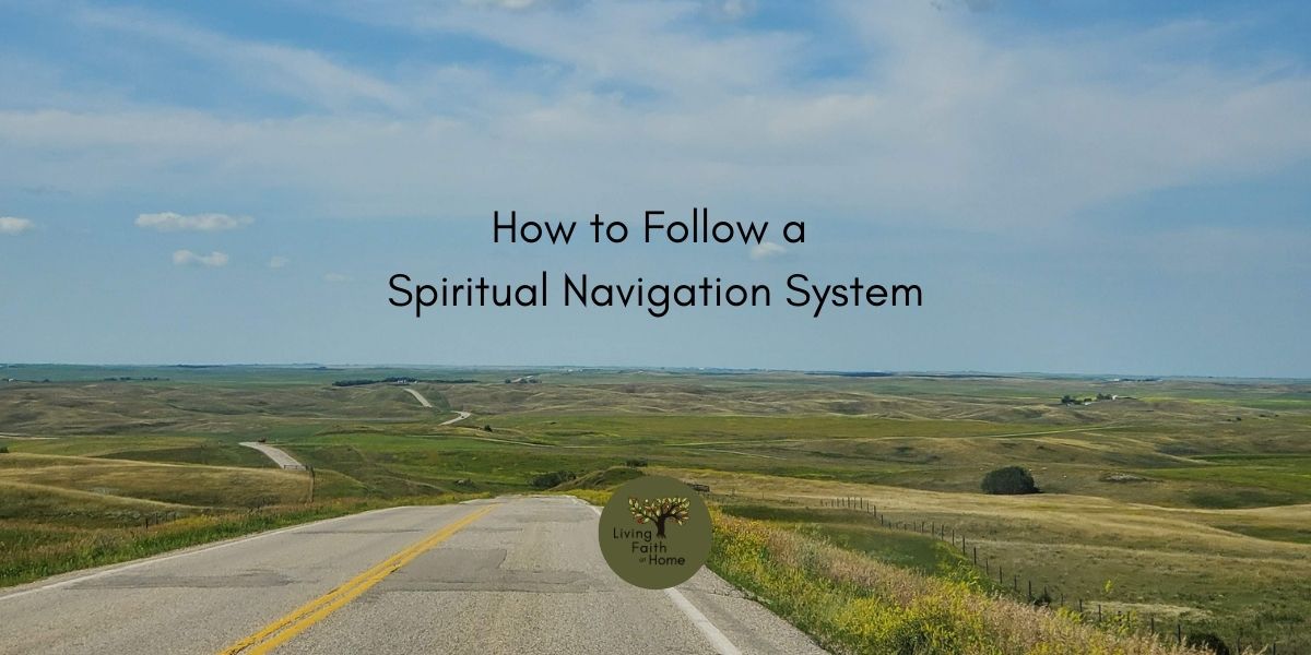 How to Follow a Spiritual Navigation System | Living Faith at Home